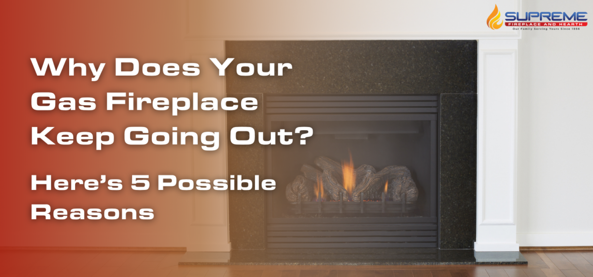 5 Reasons Why Your Gas Fireplace Keeps Going Out
